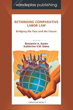 RETHINKING COMPARATIVE LABOR LAW: BRIDGING THE PAST AND THE FUTURE ...